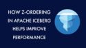 Apache Iceberg Z-Ordering: Performance Boost