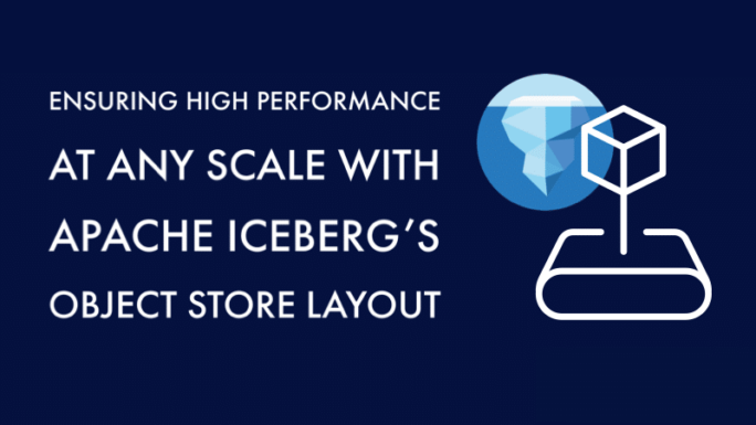 Performance at Any Scale with Apache Icebergs Object Store File Layout