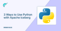 3 Ways to Use Python with Apache Iceberg | Dremio