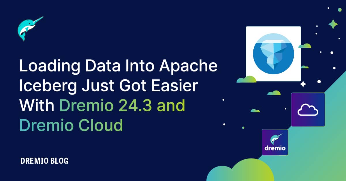 Loading Data Into Apache Iceberg Just Got Easier With Dremio 24 3 And Dremio Cloud Dremio