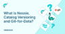 What Is Nessie? Catalog Versioning & Git for Data | Dremio