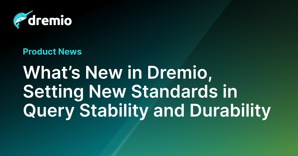 What’s New in Dremio, Setting New Standards in Query Stability and ...