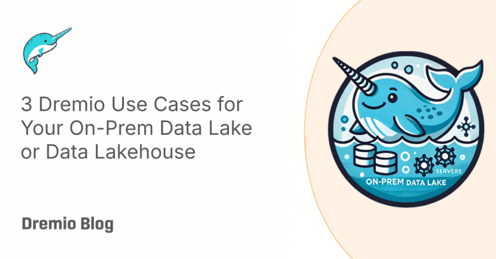 3 Dremio use cases for your on-prem data lake or lakehouse